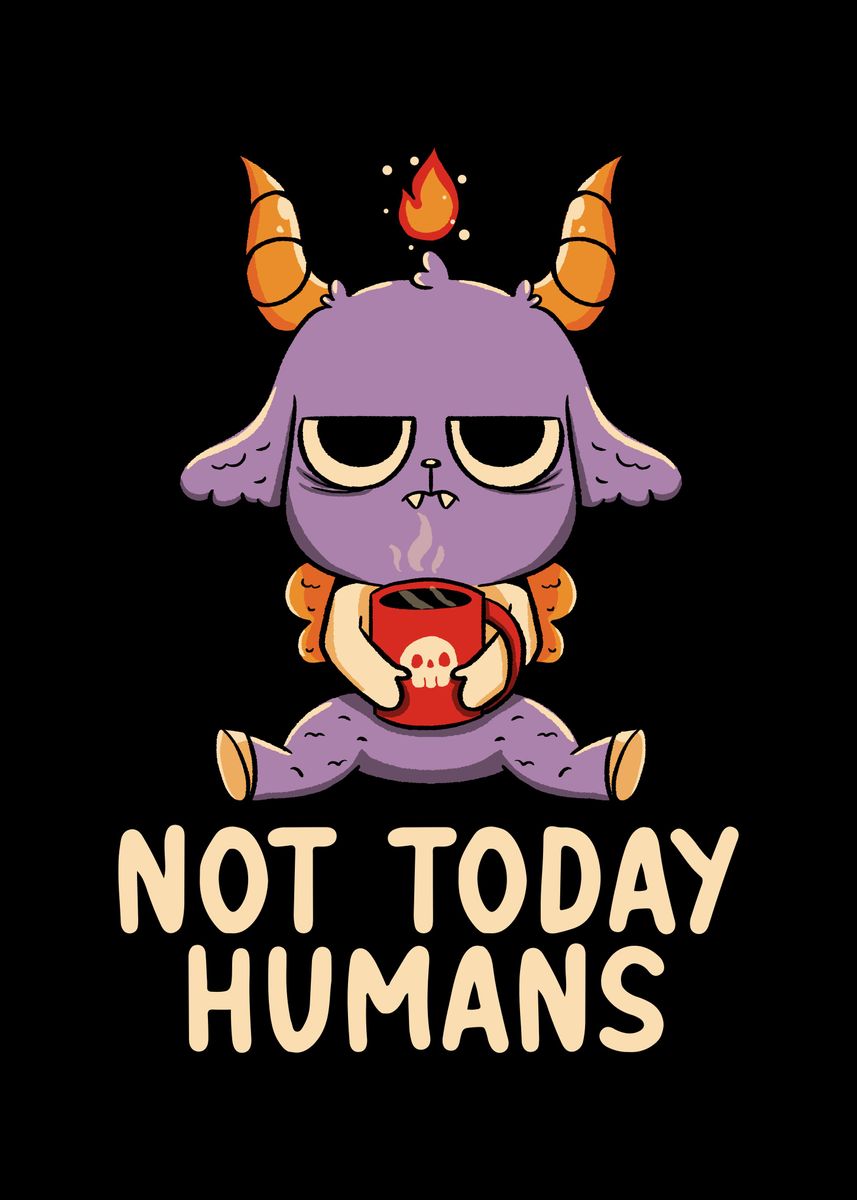 'Not Today Humans' Poster, picture, metal print, paint by Tobias ...