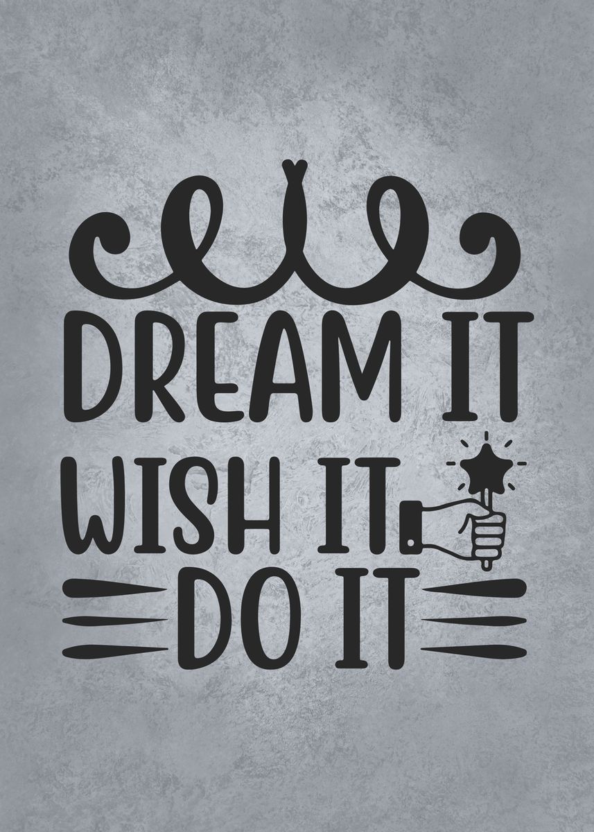 'Dream It Wish It Do It' Poster, picture, metal print, paint by GOHAN ...