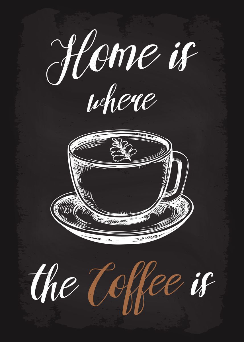 'Home is where Coffee is' Poster, picture, metal print, paint by ...