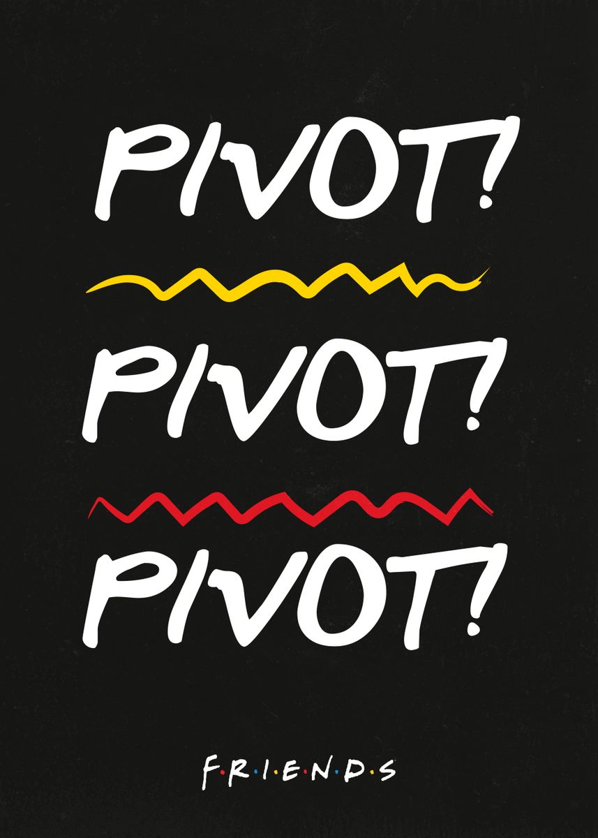 'Pivot! Pivot! Pivot!' Poster, picture, metal print, paint by Friends ...
