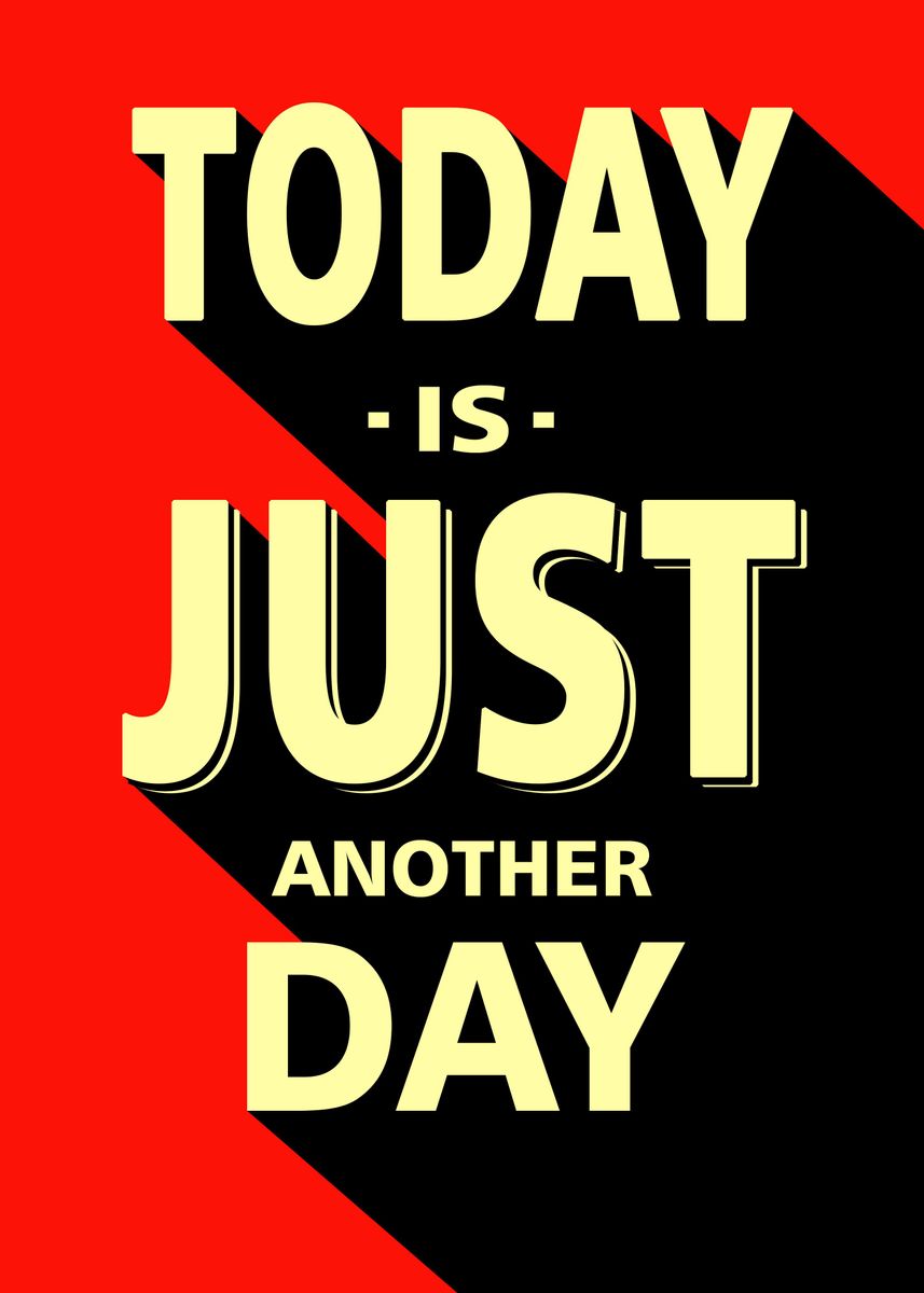 'Today Is Just Another Day' Poster, picture, metal print, paint by QTK ...