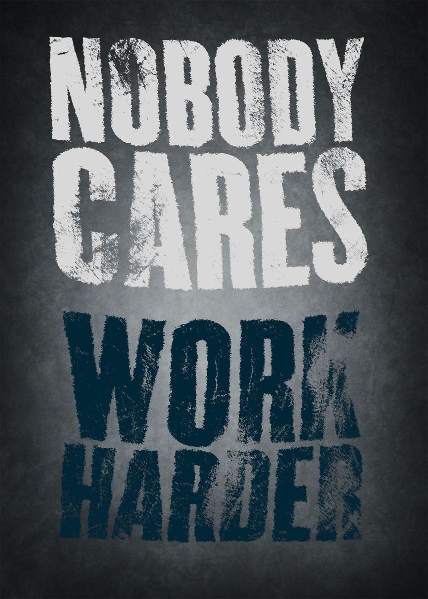 'Nobody Cares Work Harder' Poster by Arts and Minds | Displate