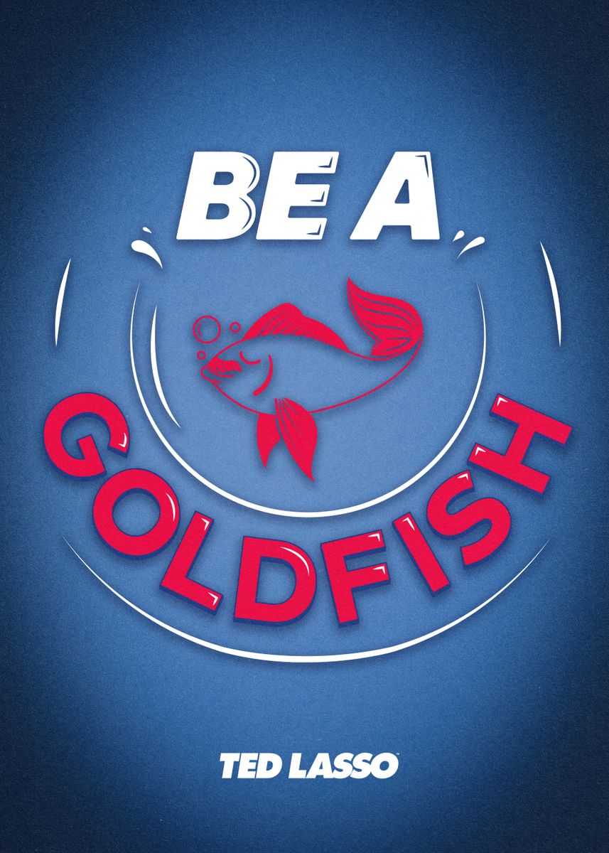 'Be a Goldfish' Poster, picture, metal print, paint by Ted Lasso | Displate