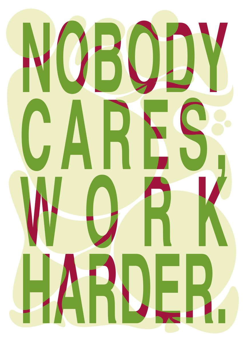 'Nobody Cares Work Harder' Poster, picture, metal print, paint by Dika ...