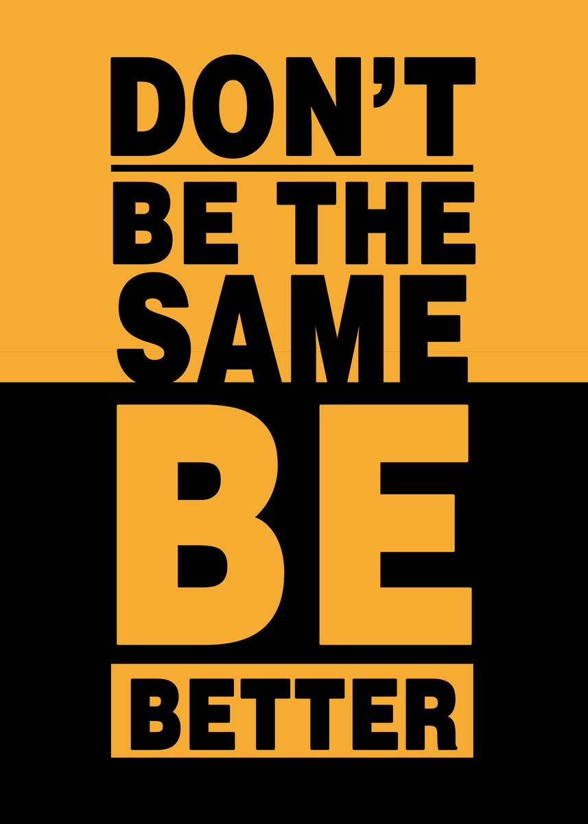 'Be The Same Be Better' Poster, picture, metal print, paint by QTK ...
