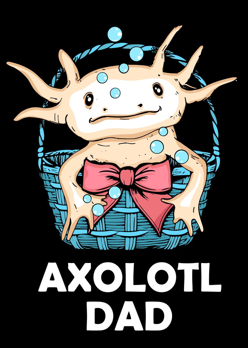 'Axolotl Dad Pet Axolotl ' Poster by PangolinArts | Displate