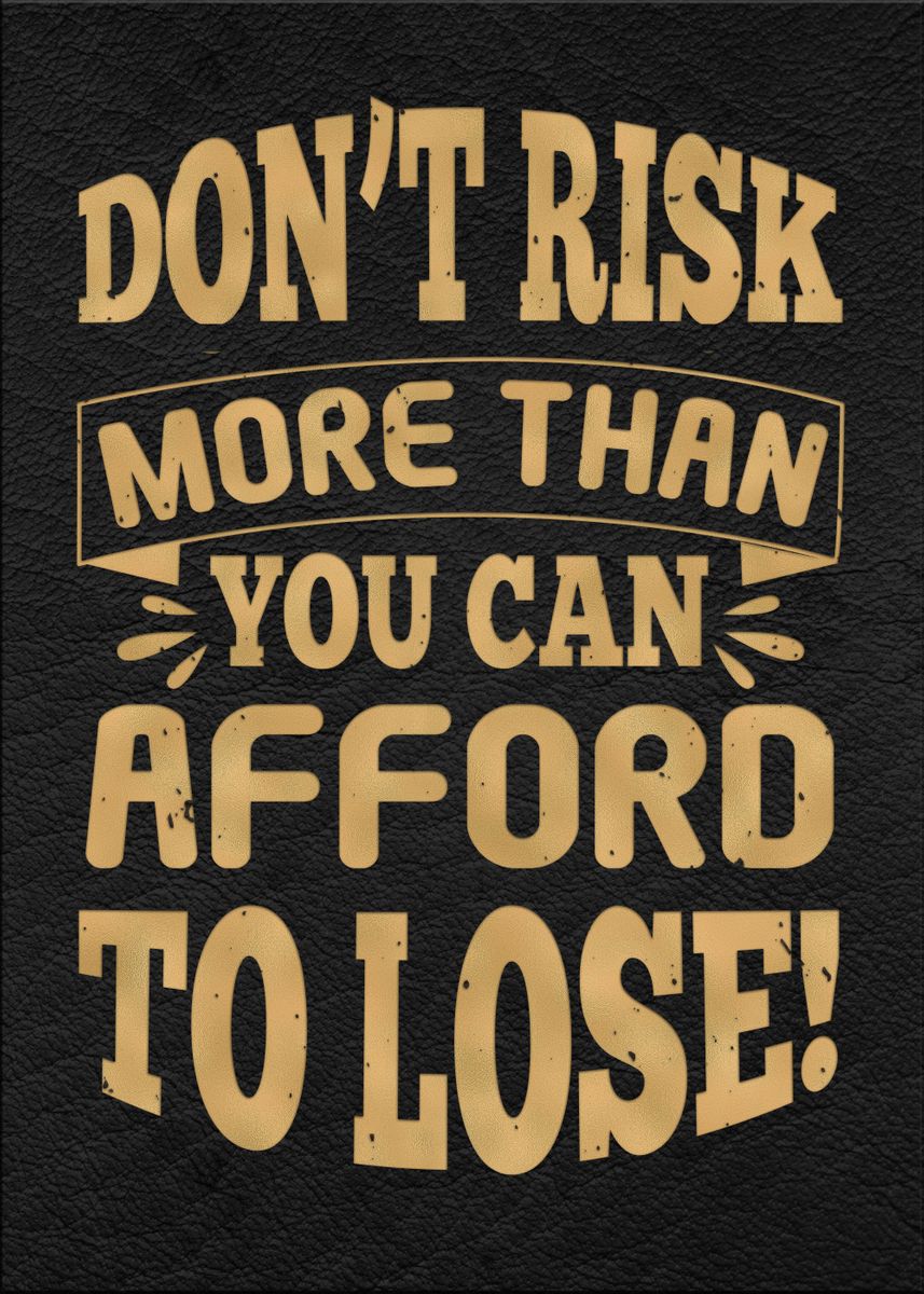 'Do not risk more than you' Poster, picture, metal print, paint by ...