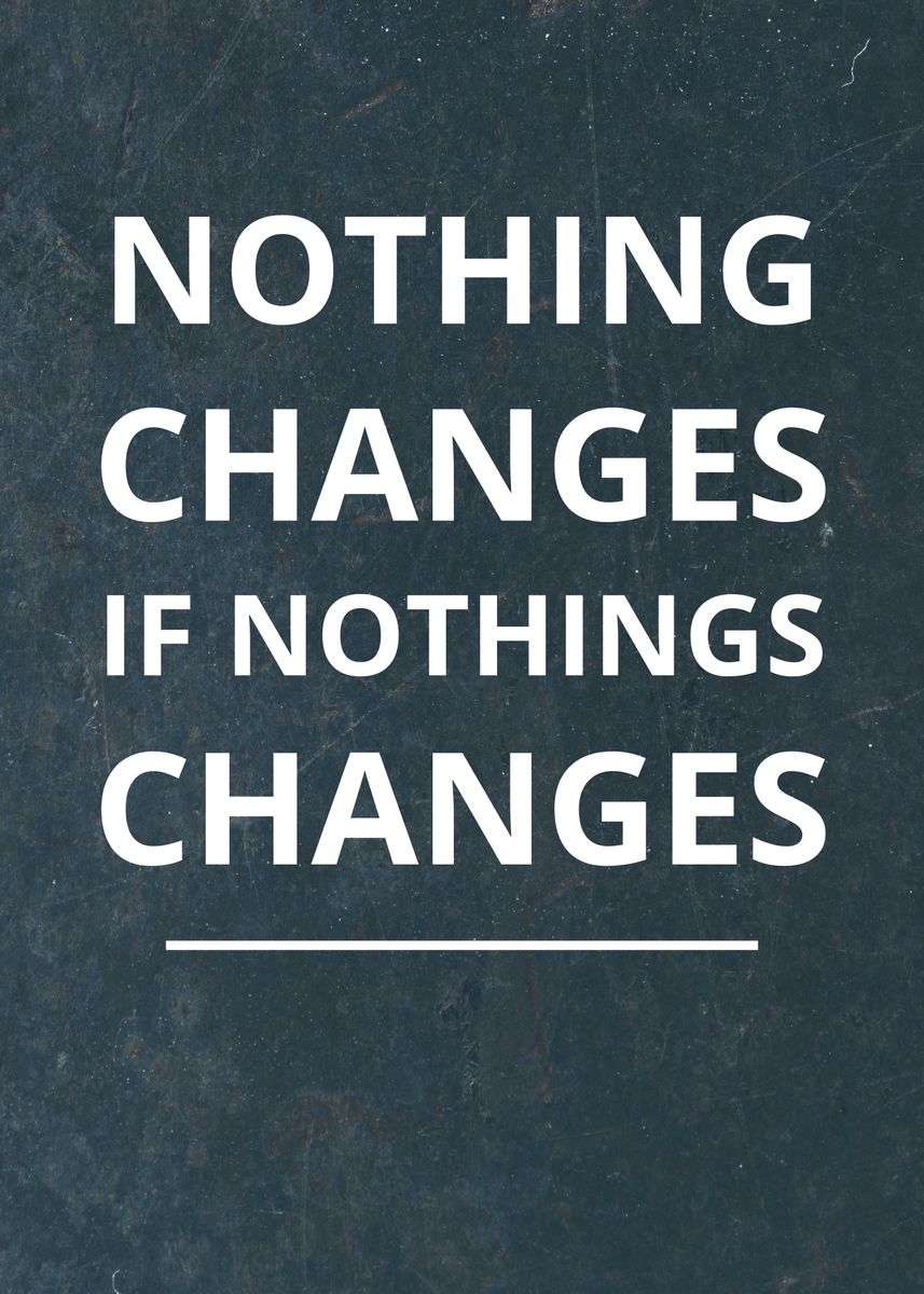 'nothing changes if nothing' Poster, picture, metal print, paint by ...