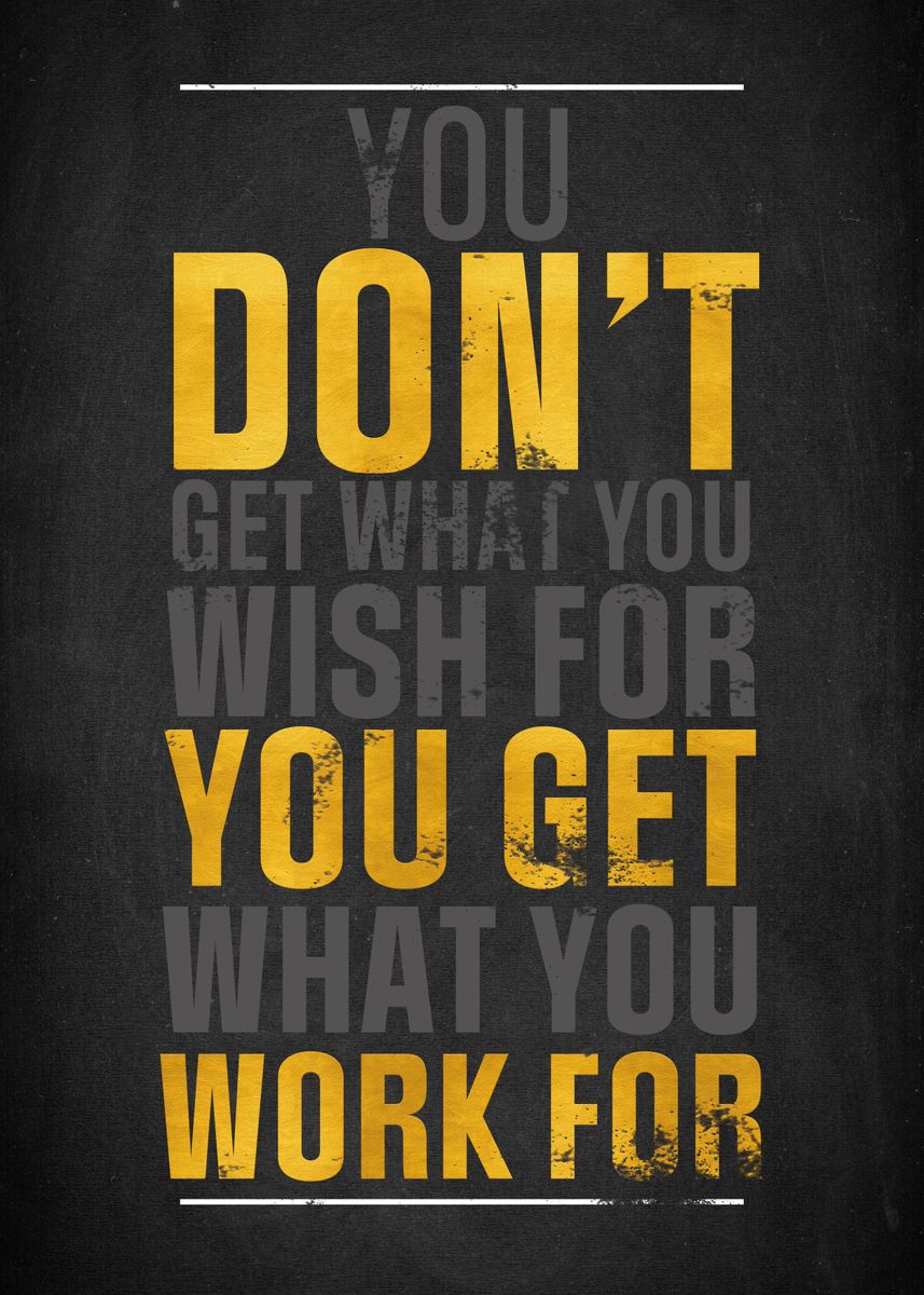 'You Get What you Work For' Poster, picture, metal print, paint by ...