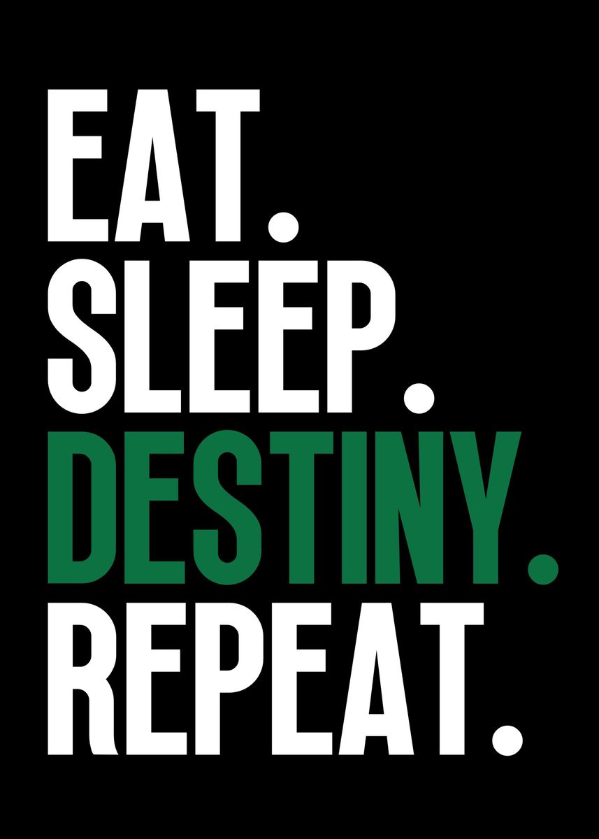 'Eat Sleep Destiny Repeat' Poster, picture, metal print, paint by Yess ...