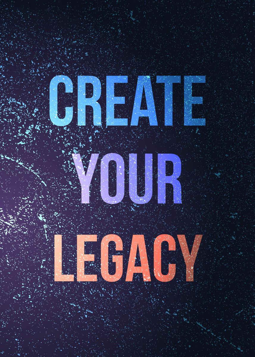 'Create your legacy quotes' Poster, picture, metal print, paint by ...