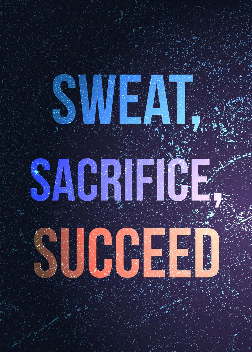 'Sweat sacrifice succeed' Poster, picture, metal print, paint by ...
