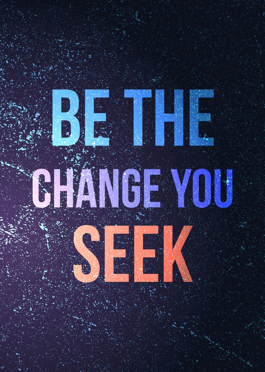 'Be the change you seek' Poster, picture, metal print, paint by ...