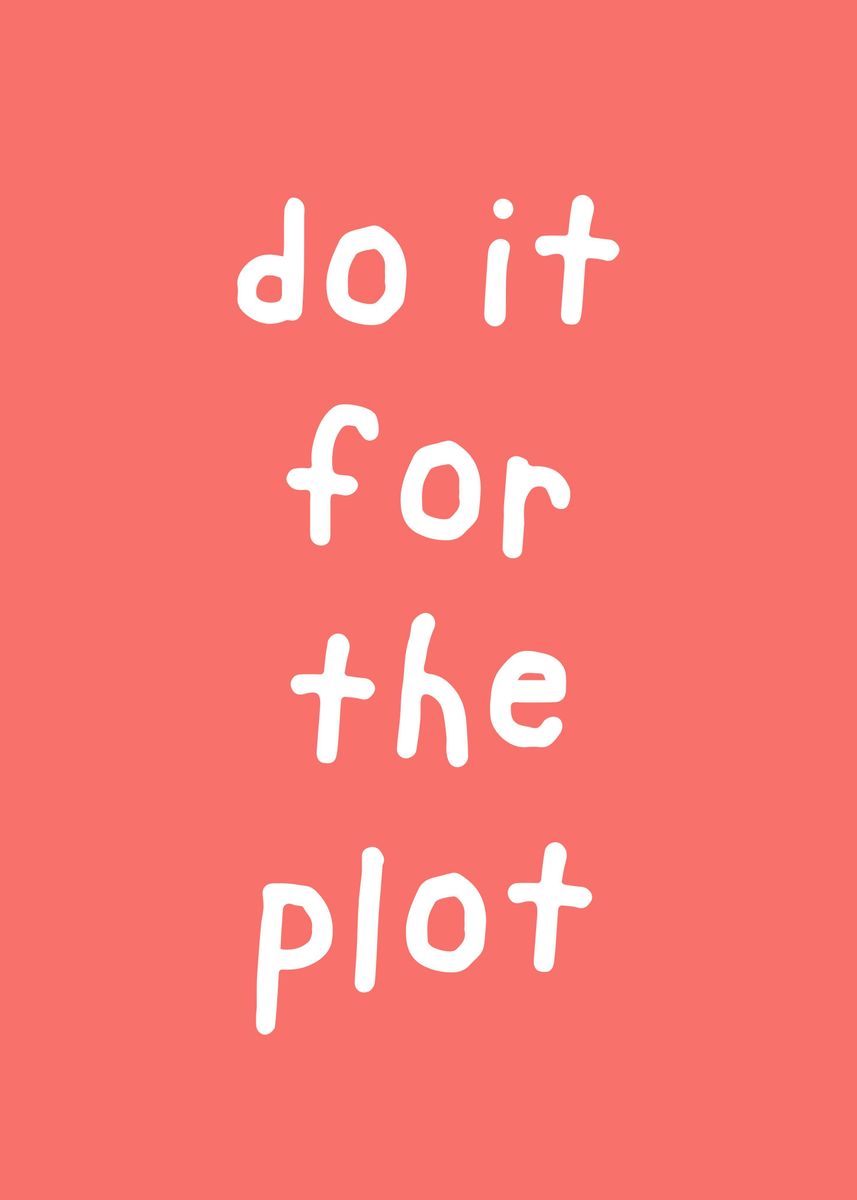 'Do it for the plot' Poster, picture, metal print, paint by EDSON RAMOS ...