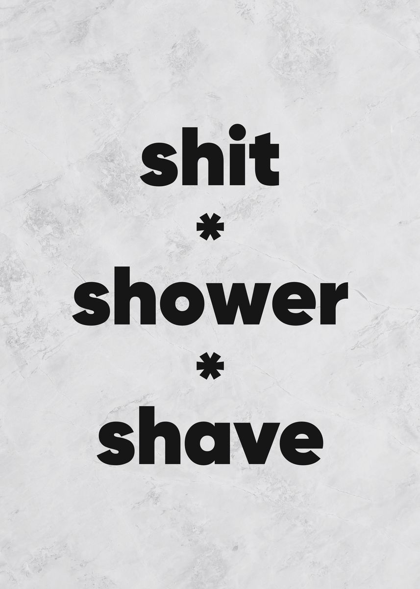 'shit shower shave' Poster, picture, metal print, paint by Facet ...