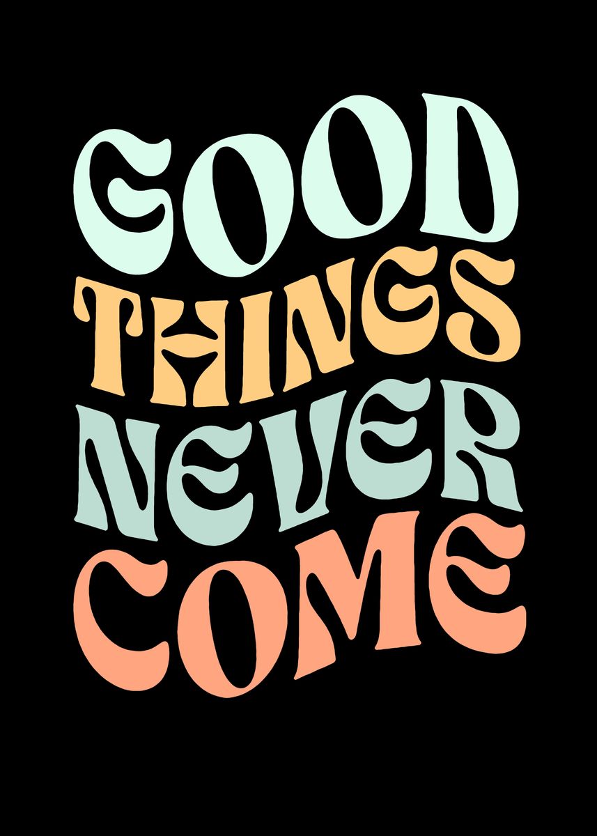 'Good things never come' Poster, picture, metal print, paint by ...