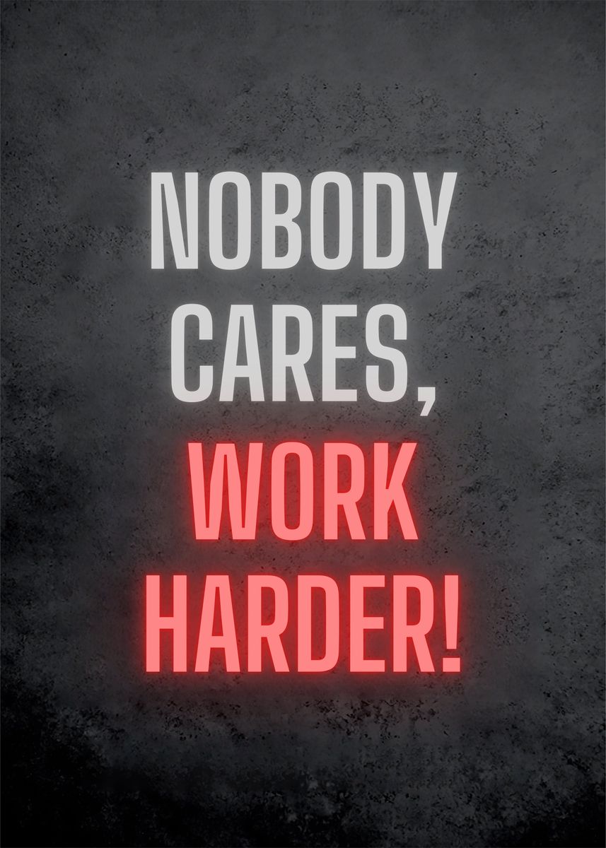'Work Harder No Body Cares ' Poster, picture, metal print, paint by ...