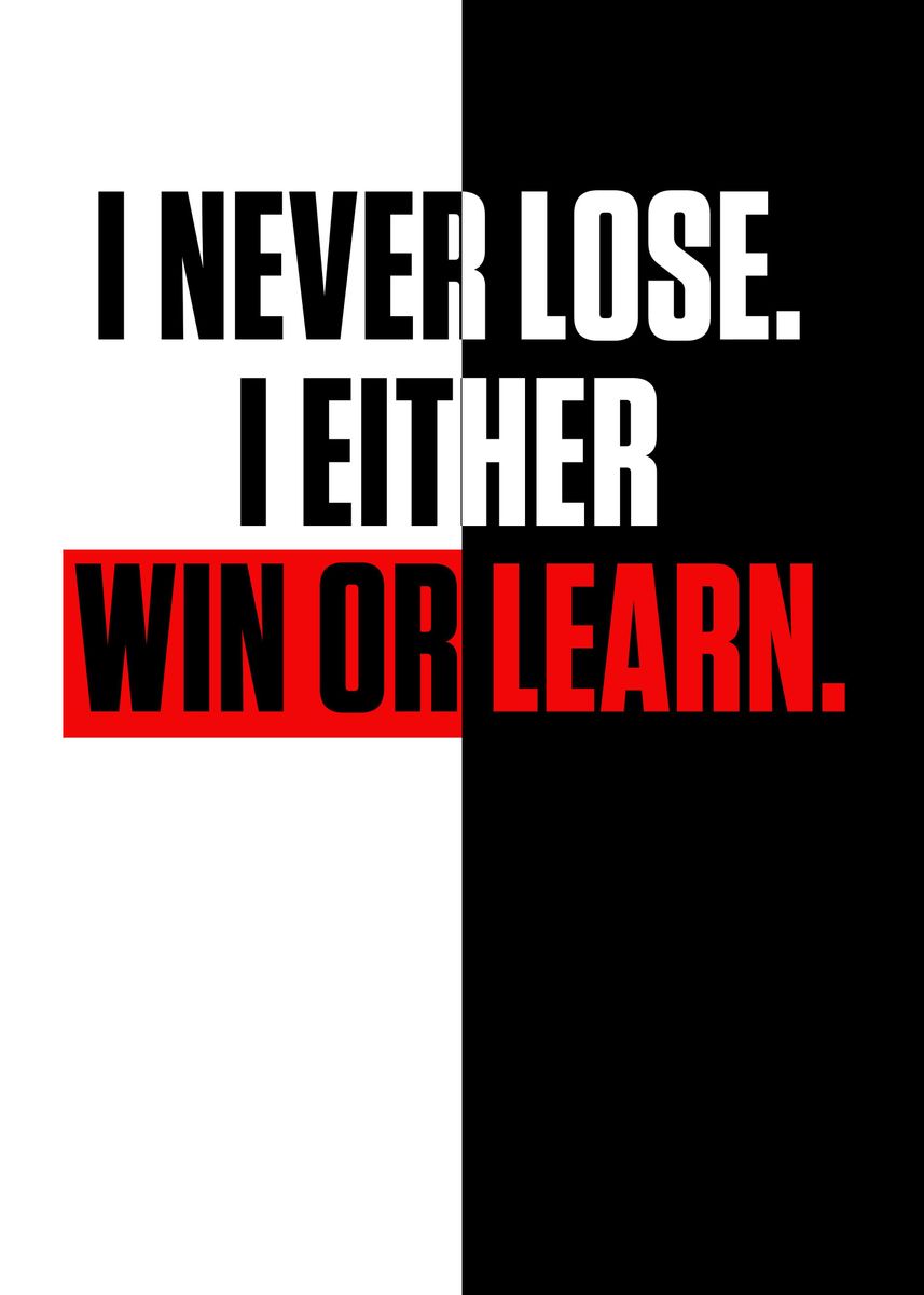 'I NEVER LOSE I EITHER WIN' Poster, picture, metal print, paint by ...