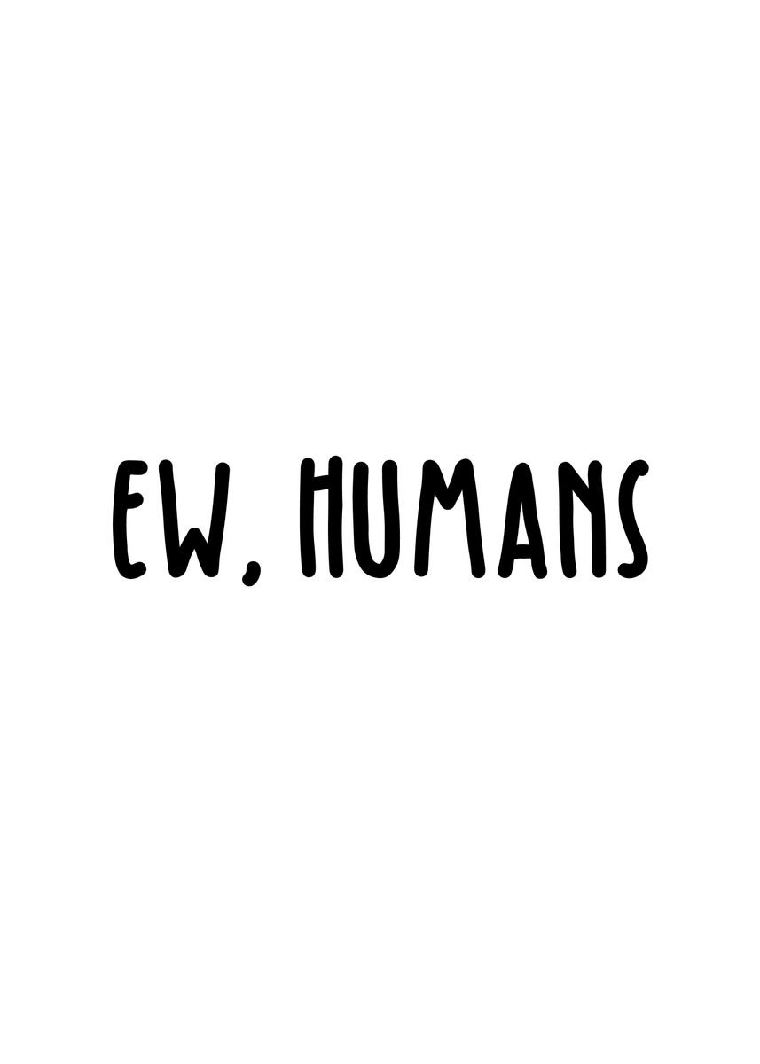 'Ew humans' Poster, picture, metal print, paint by MarkOnDark | Displate