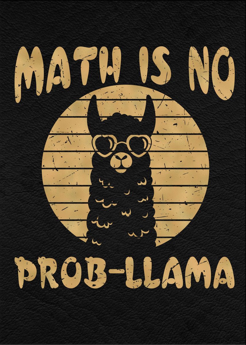 'Math is no prob llama' Poster, picture, metal print, paint by XandYart ...