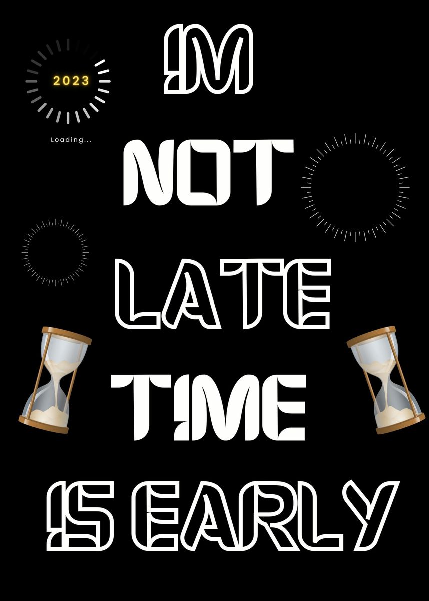 'Im not late time is early ' Poster, picture, metal print, paint by ...