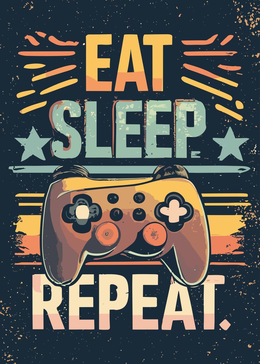 'Eat Sleep Game Repeat' Poster, picture, metal print, paint by Arts and ...
