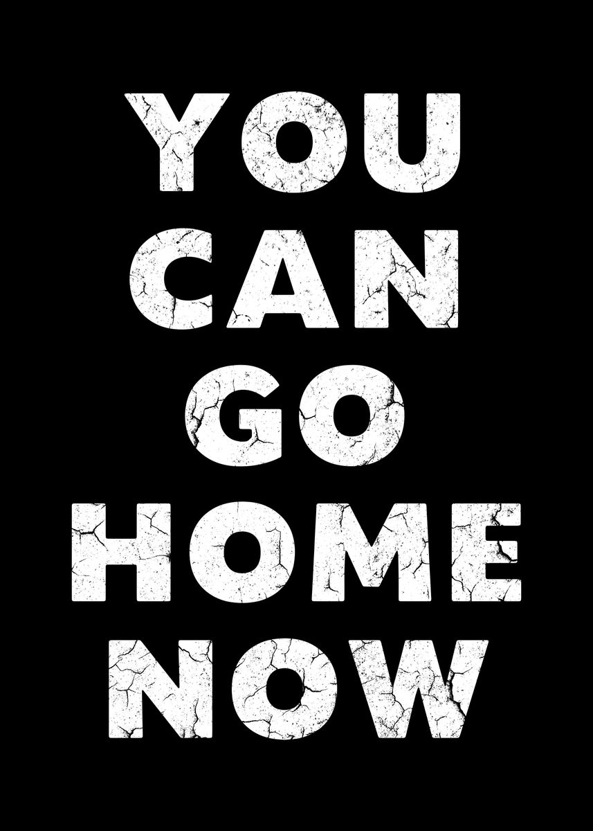 'you can go home now' Poster, picture, metal print, paint by riyadi ...