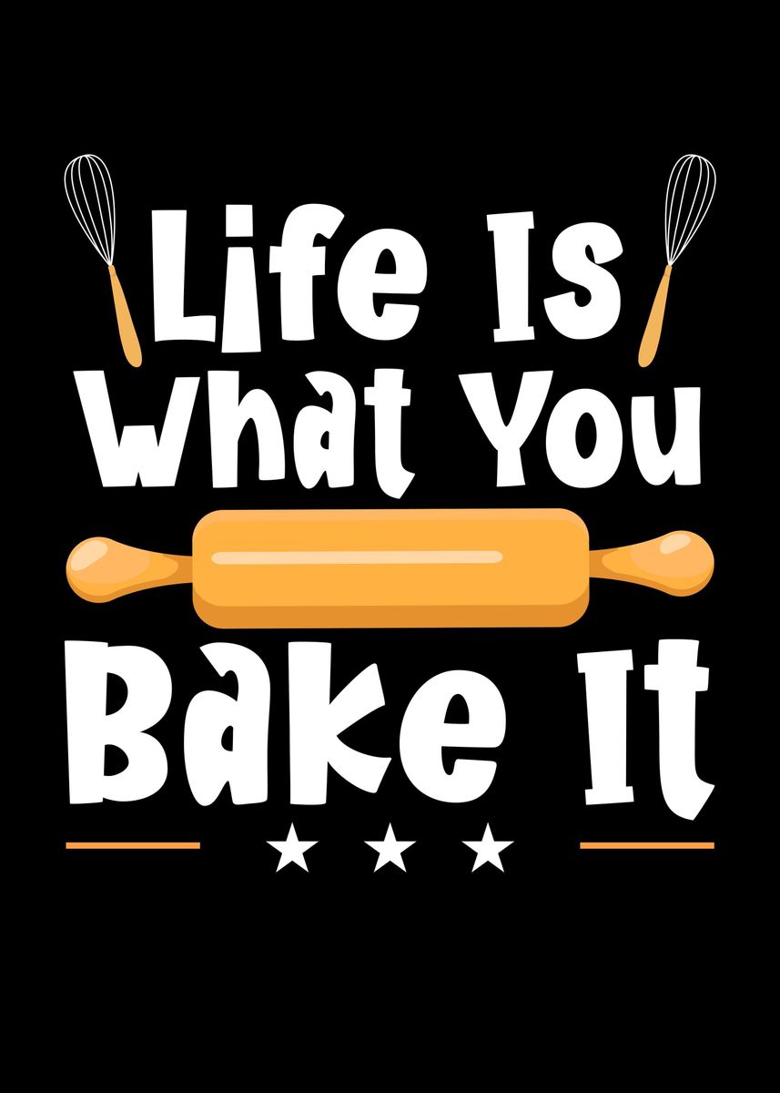 'Life Is What You Bake It' Poster, picture, metal print, paint by ...