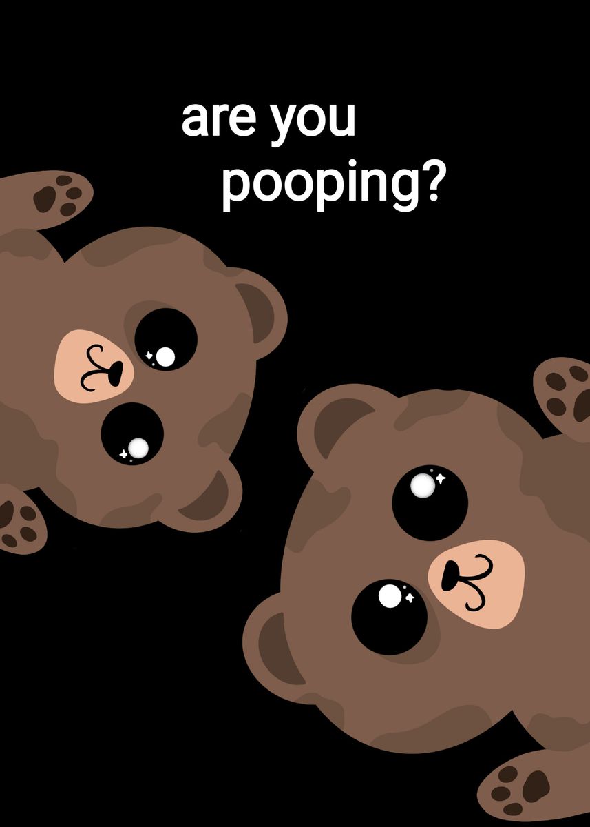 'BROWN BEAR ARE YOU POOPING' Poster, picture, metal print, paint by P U ...