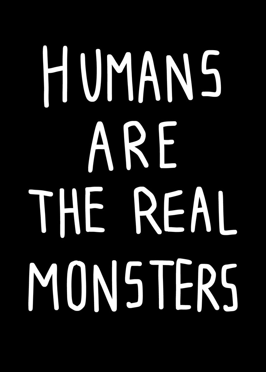'Humans real monsters' Poster, picture, metal print, paint by Fanfreak ...