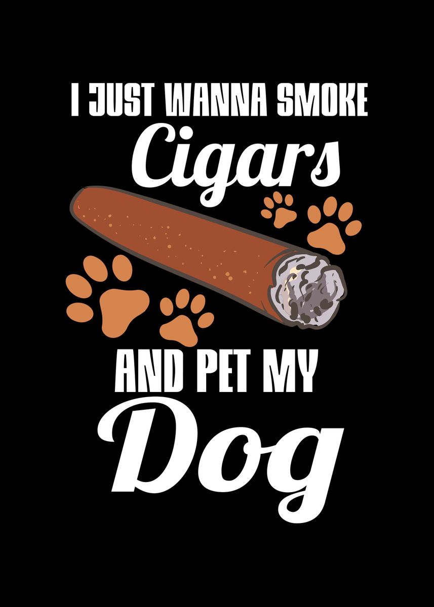 'I Just Wanna Smoke Cigars' Poster, picture, metal print, paint by Uwe ...