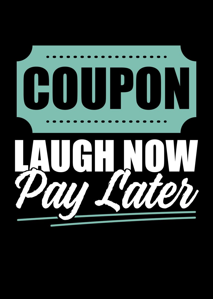 'Coupon Laugh Now Pay Later' Poster, picture, metal print, paint by ...