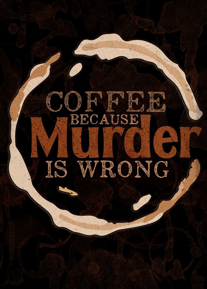 'Coffee Because Murder' Poster, picture, metal print, paint by Chase ...