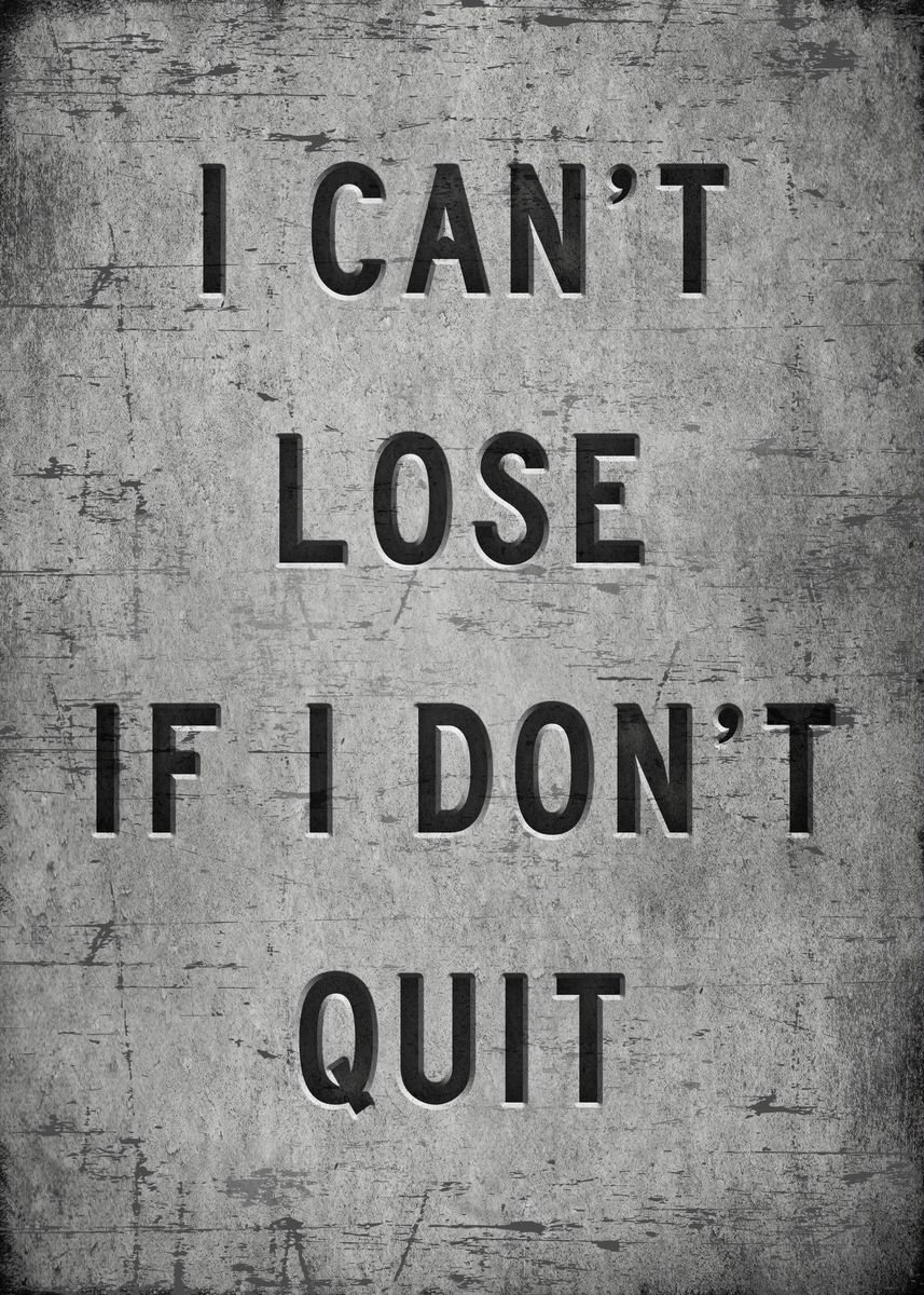 'I cant lose if I dont quit' Poster, picture, metal print, paint by ...