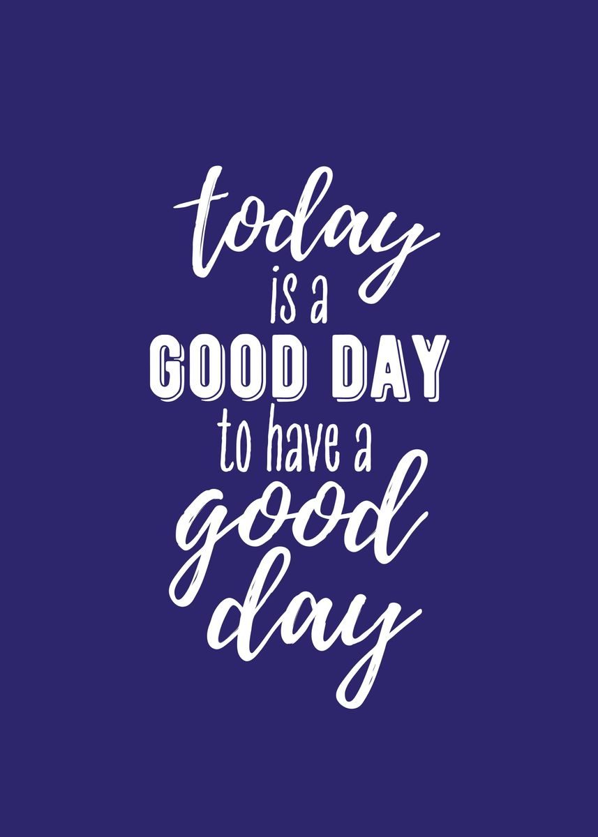 'TODAY IS A GOOD DAY ' Poster, picture, metal print, paint by teehowa ...