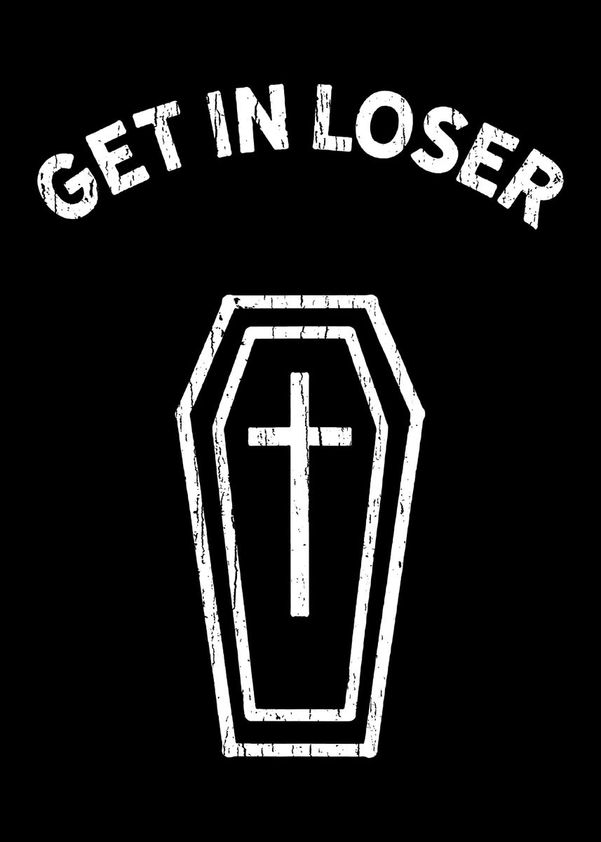 'Get In Loser' Poster, picture, metal print, paint by Tormentedabnormal ...
