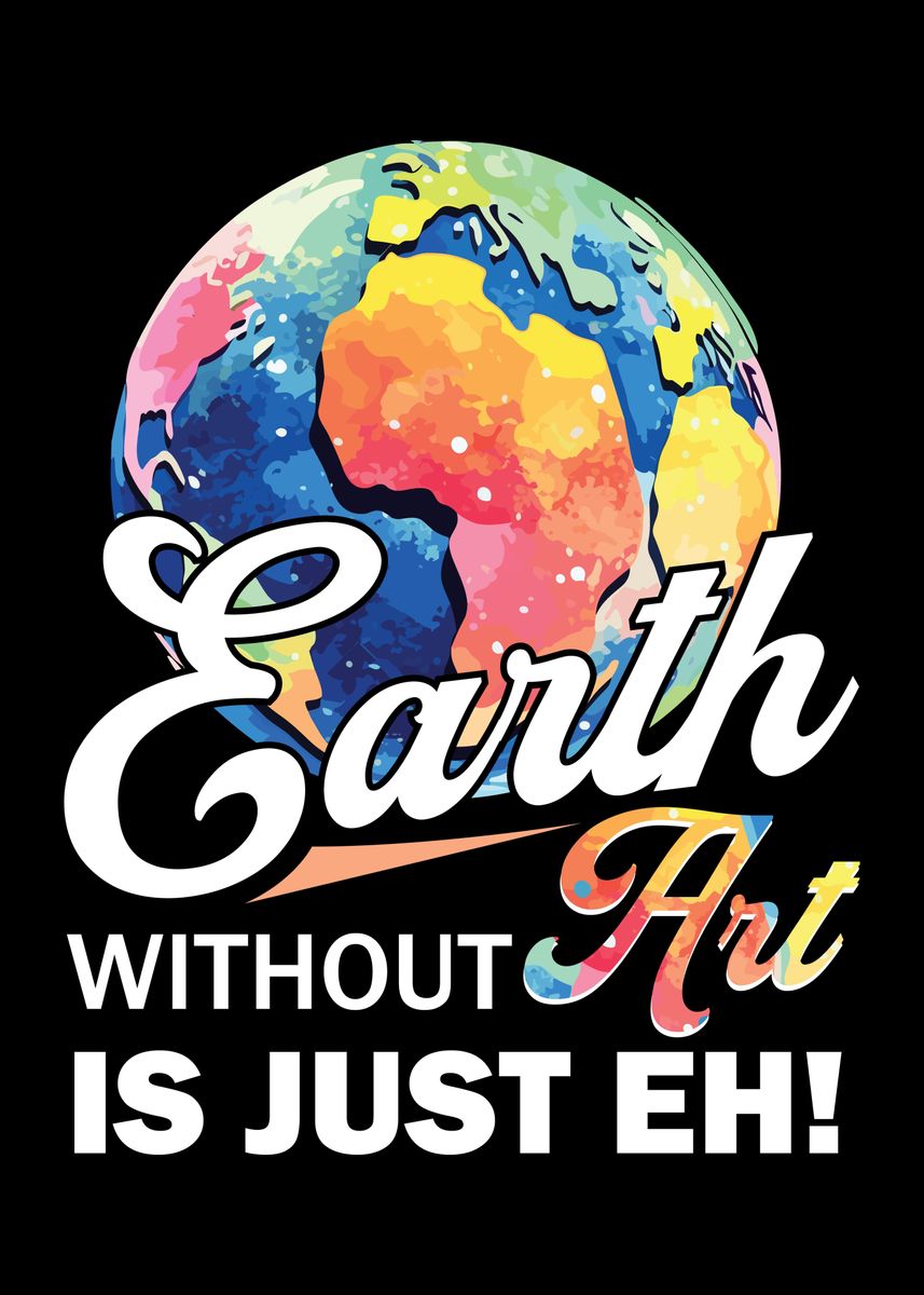 'Earth Without Art Is Eh' Poster, picture, metal print, paint by ...