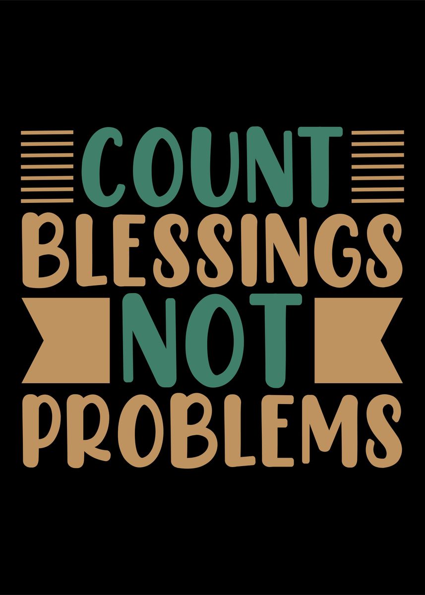'count blessing not problem' Poster, picture, metal print, paint by ...