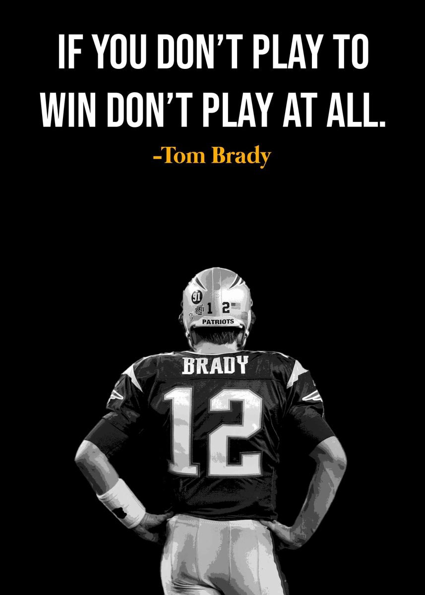 'Tom Brady Quote ' Poster, picture, metal print, paint by DIMS | Displate