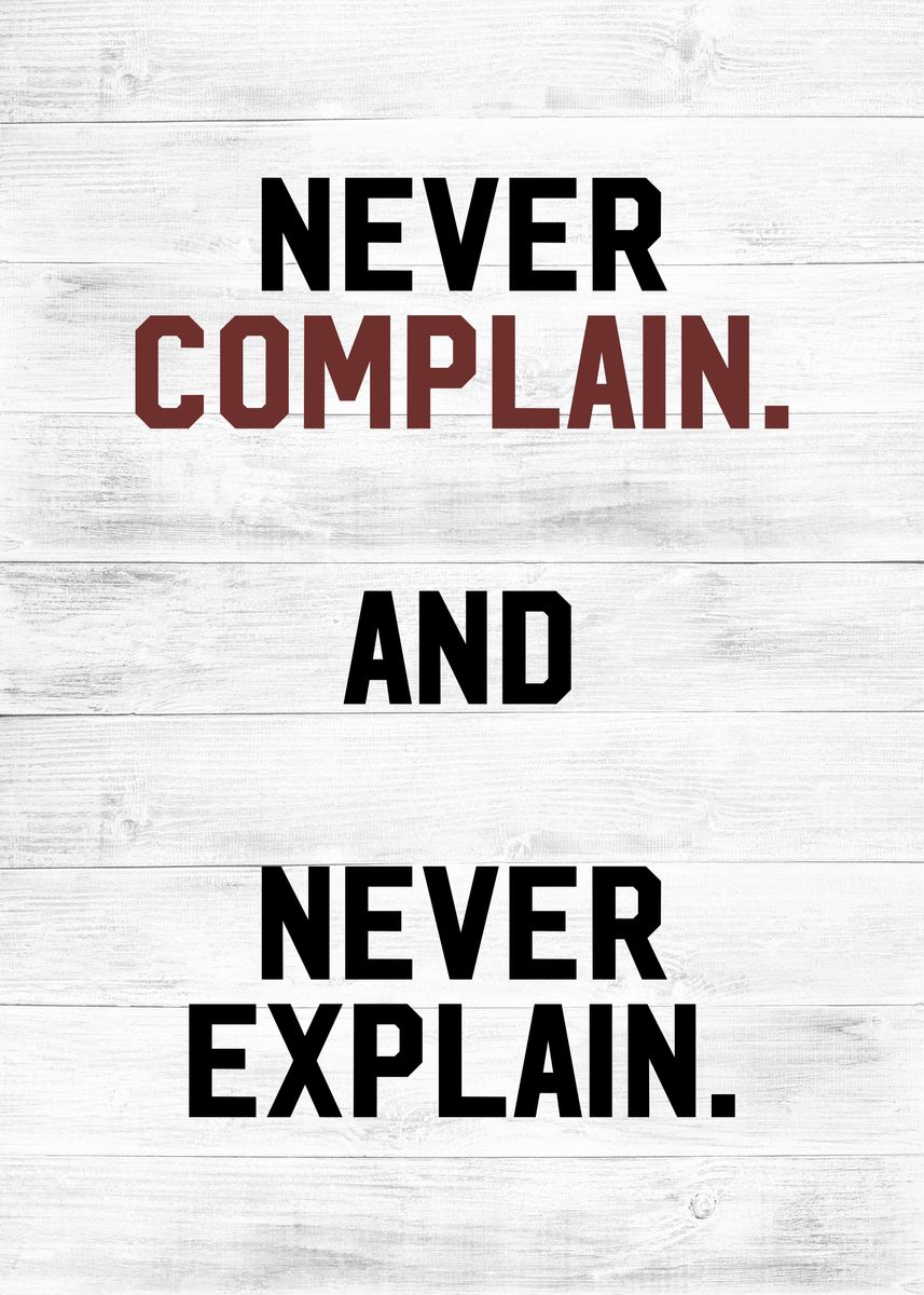 'never complain' Poster, picture, metal print, paint by Top Collection ...