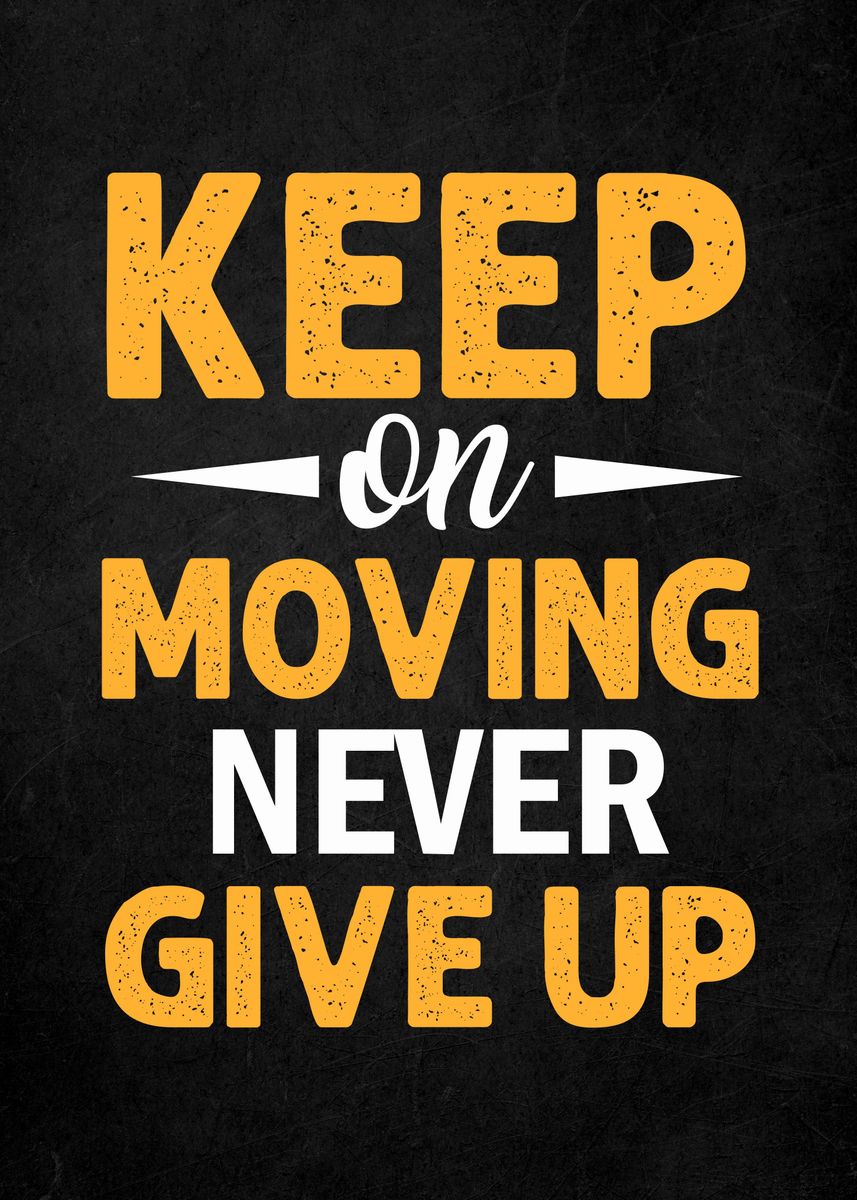 'Keep Moving Never Give Up' Poster, picture, metal print, paint by Art ...