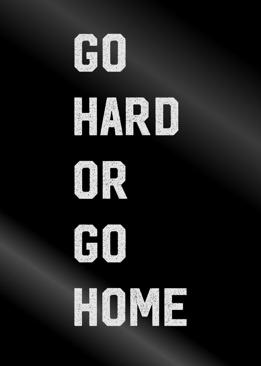 'go hard or go home' Poster, picture, metal print, paint by The ...