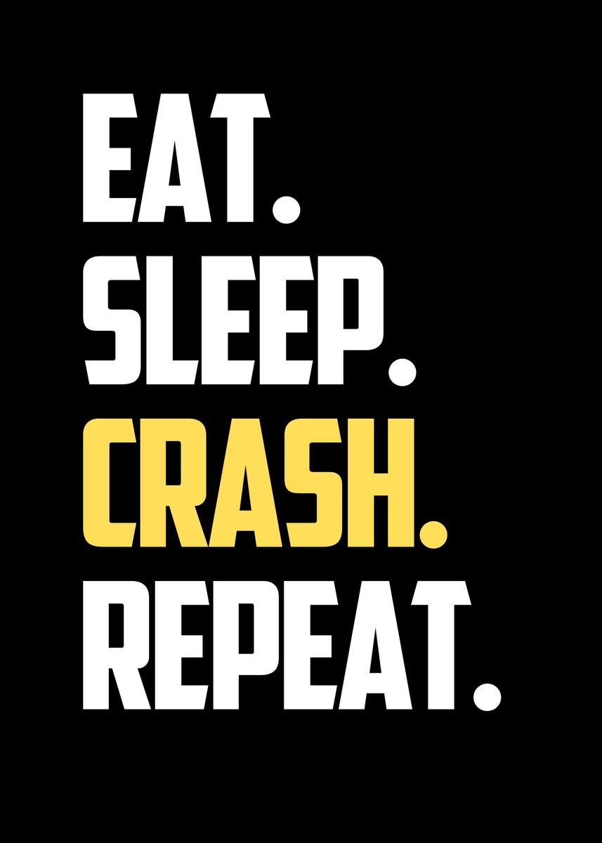 'Eat Sleep Crash Repeat ' Poster, picture, metal print, paint by ISSAM ...