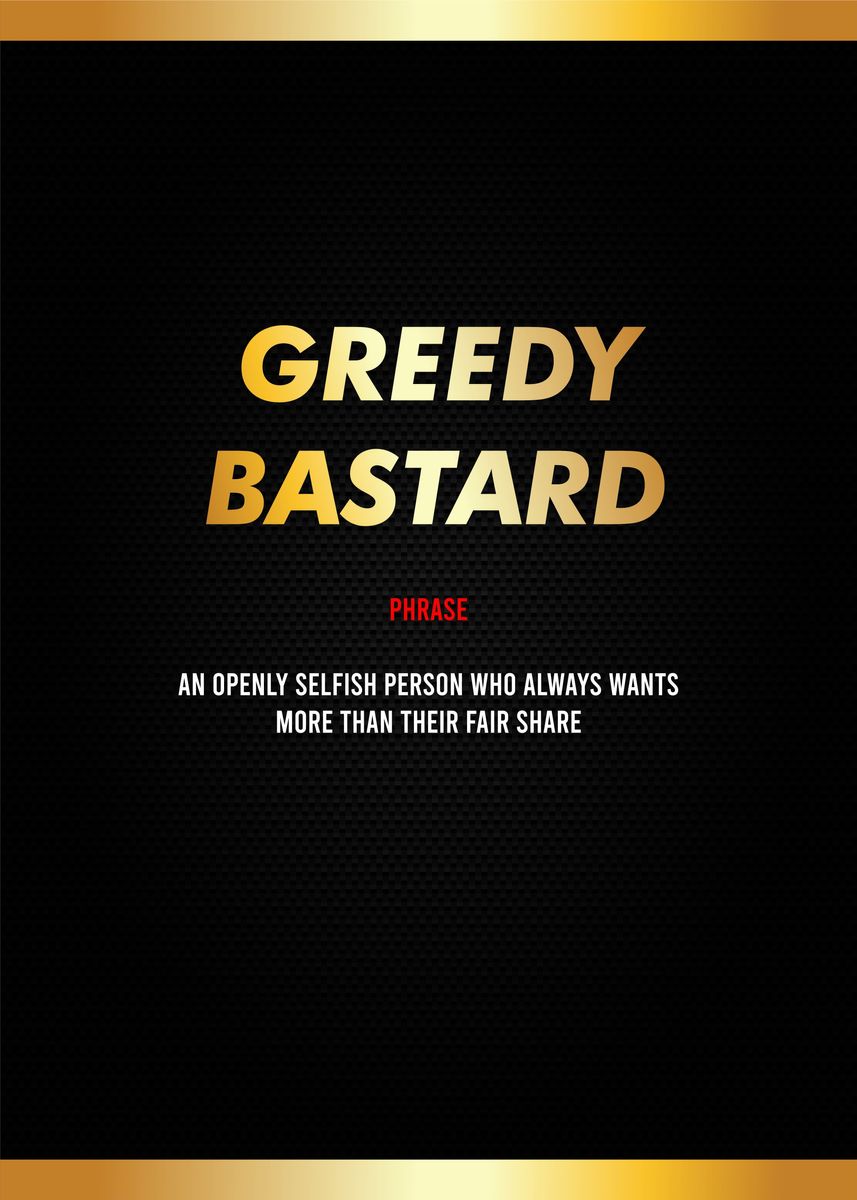 'greedy bastard' Poster, picture, metal print, paint by Most Popular ...