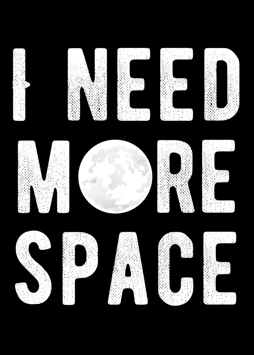 'need space more' Poster, picture, metal print, paint by teehowa ...