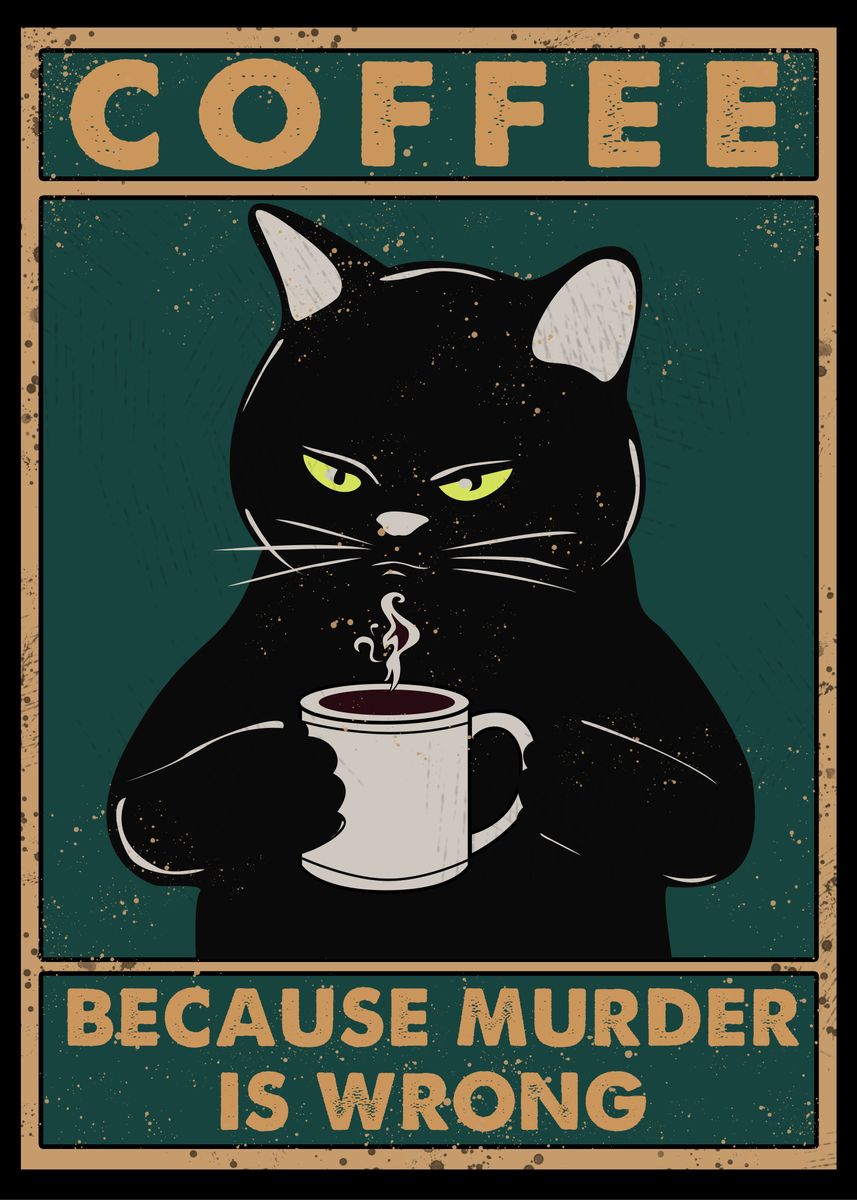 'Cat Coffee Murder Is Wrong' Poster, picture, metal print, paint by Roy ...
