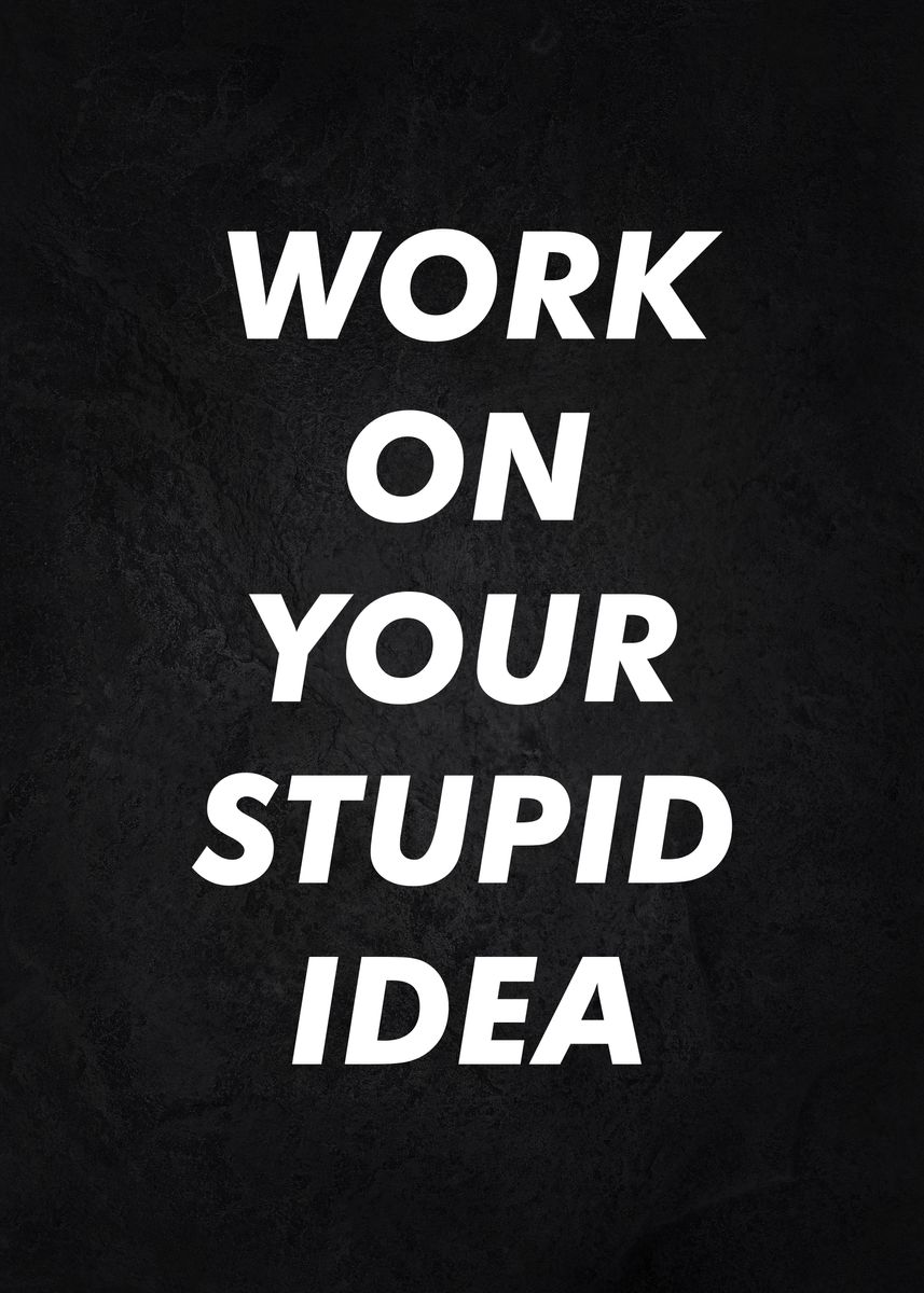 'work on your stupid idea' Poster, picture, metal print, paint by ...