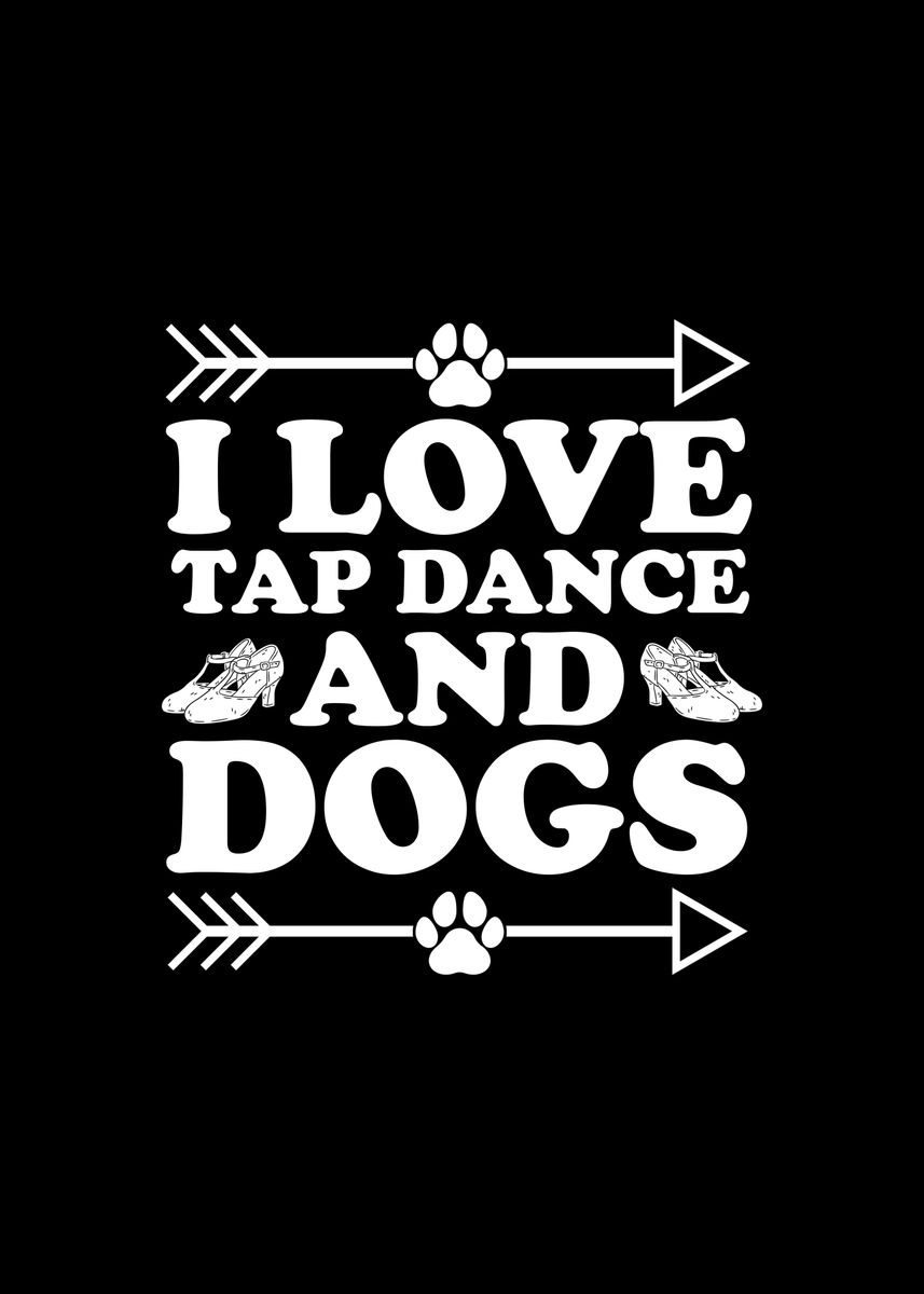 'I Love Tap Dance and Dogs' Poster by ML Arts | Displate