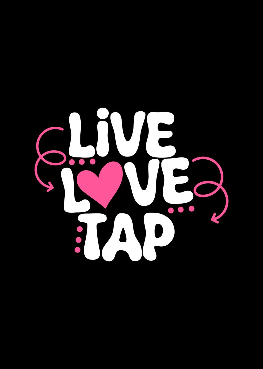 'Live Love Tap for all Tap' Poster, picture, metal print, paint by ML ...
