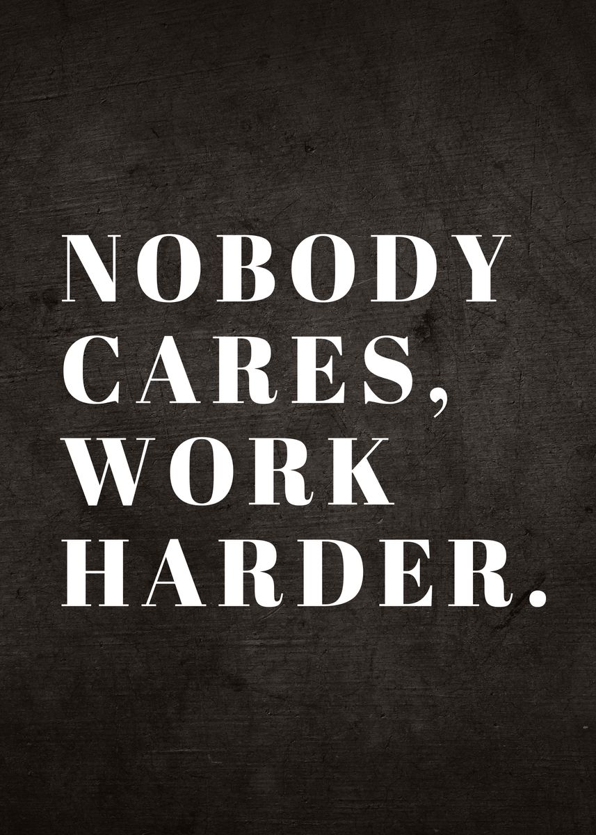 'Nobody Cares Work Harder' Poster, picture, metal print, paint by Tech ...